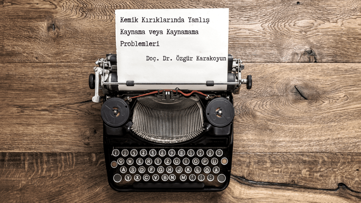 Kemik Kırıklarında Yanlış Kaynama veya Kaynamama Problemleri – Ortopedist